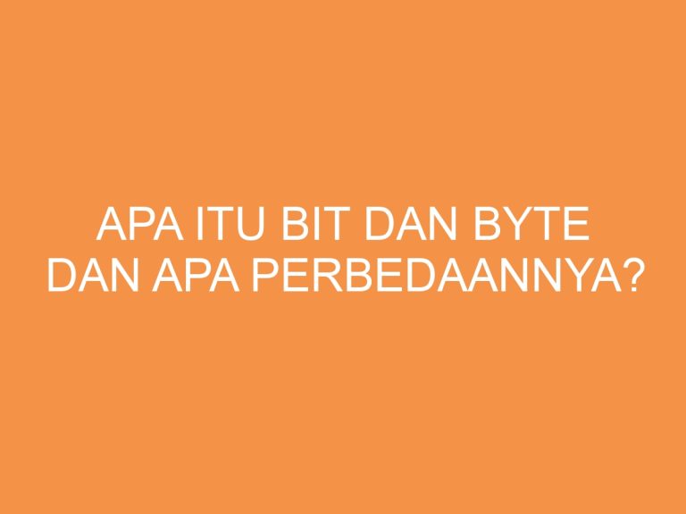 Apa Itu Bit dan Byte dan Apa Perbedaannya?