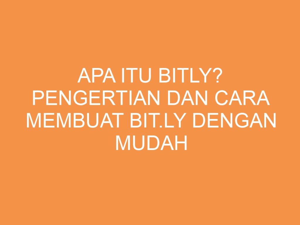 Apa Itu Bitly? Pengertian dan Cara Membuat Bit.ly dengan Mudah