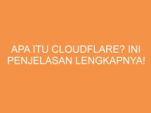 Apa itu Cloudflare? Ini Penjelasan Lengkapnya!
